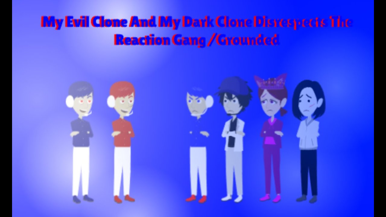 My Evil Clone And My Dark Clone Disrespects The Reaction Gang /Grounded ...