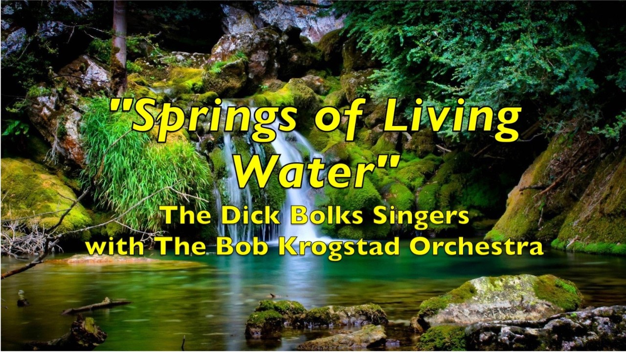 "Springs of Living Water” - The Dick Bolks Singers with The Bob ...