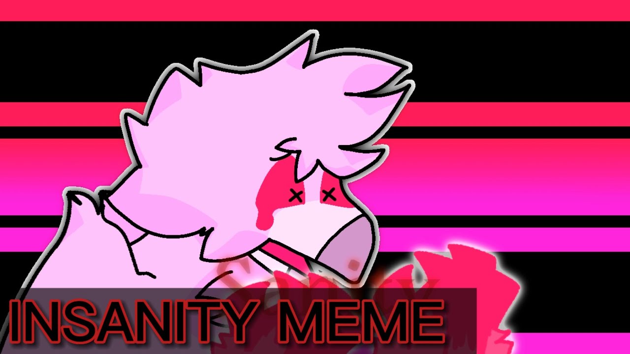 INSANITY MEME / Gift for pinky Anna and some of her friends! / Slight ...