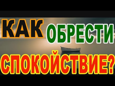 КАК ОБРЕСТИ СПОКОЙСТВИЕ ?