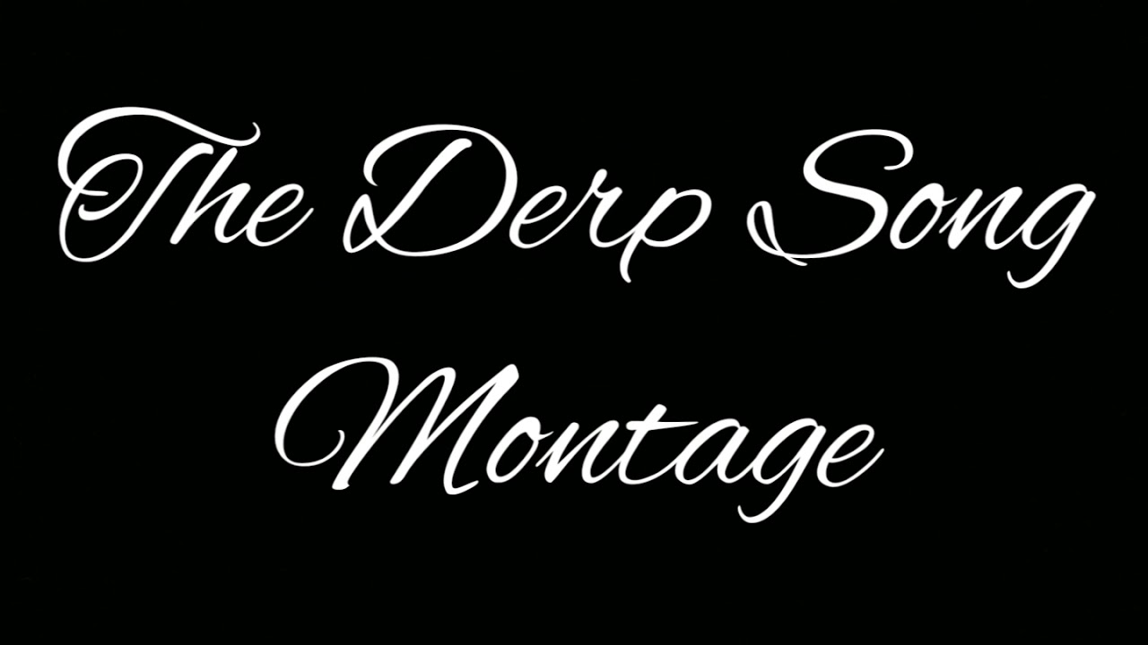 The Derp Song | Montage - YouTube