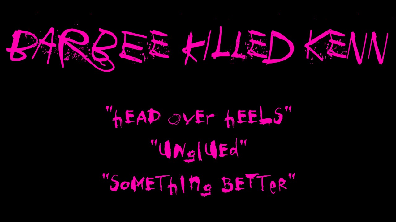 BARBEE KILLED KENN - Head Over Heels, Unglued, Something Better - audio ...