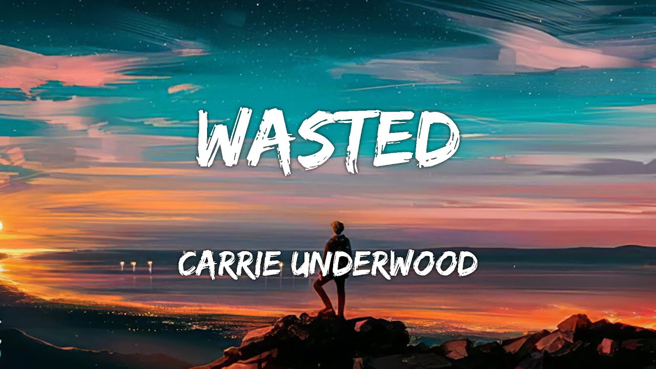 Carrie Underwood - Wasted (Lyrics) - YouTube