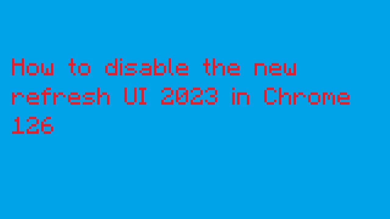How to disable the new refresh UI 2023 in Chrome 126 - YouTube