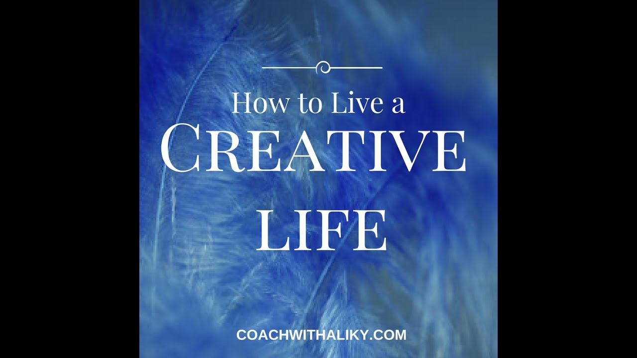 How to Live a Creative Life - YouTube