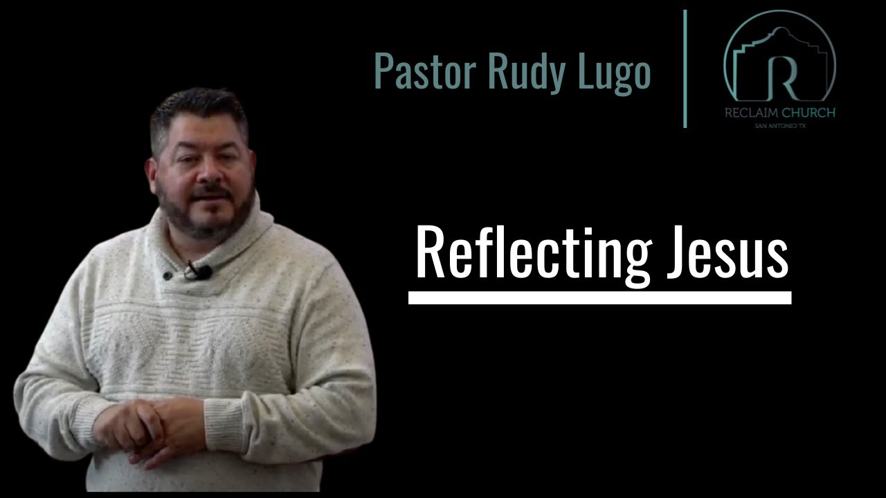 Pastor Rudy Lugo | Reflecting Jesus - YouTube