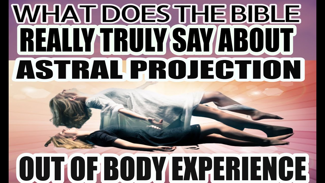 What The Bible Really Truly Says About (Astral Projection Out Of Body ...