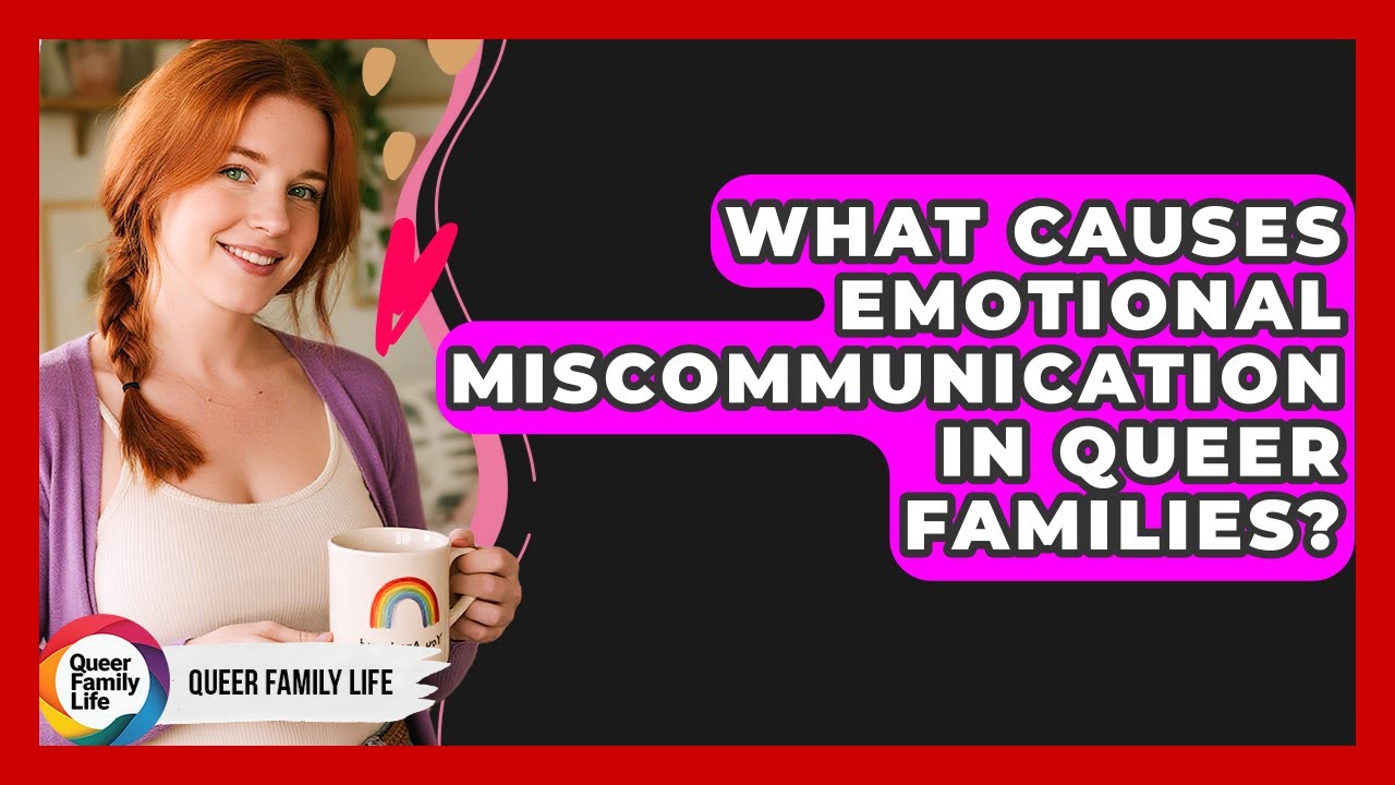 What Causes Emotional Miscommunication In Queer Families? - Queer ...