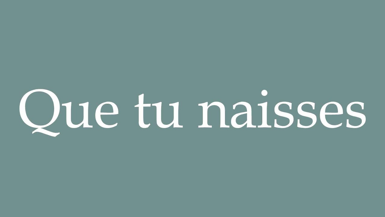 How to Pronounce ''Que tu naisses'' (That you are born) Correctly in French - YouTube