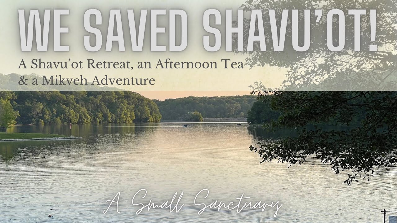 🗻🔥We Saved Shavu’ot - vlogging Shavu’ot retreat, afternoon tea & a ...