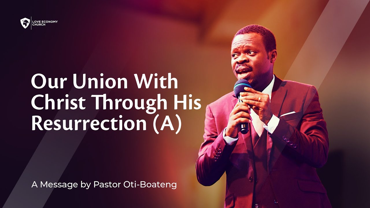 OUR UNION WITH CHRIST THROUGH HIS RESURRECTION A BY PASTOR OTI - YouTube