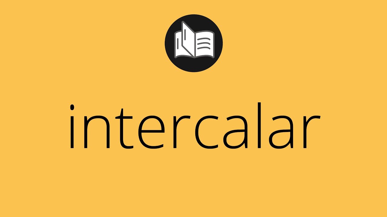 Que significa INTERCALAR • intercalar SIGNIFICADO • intercalar ...