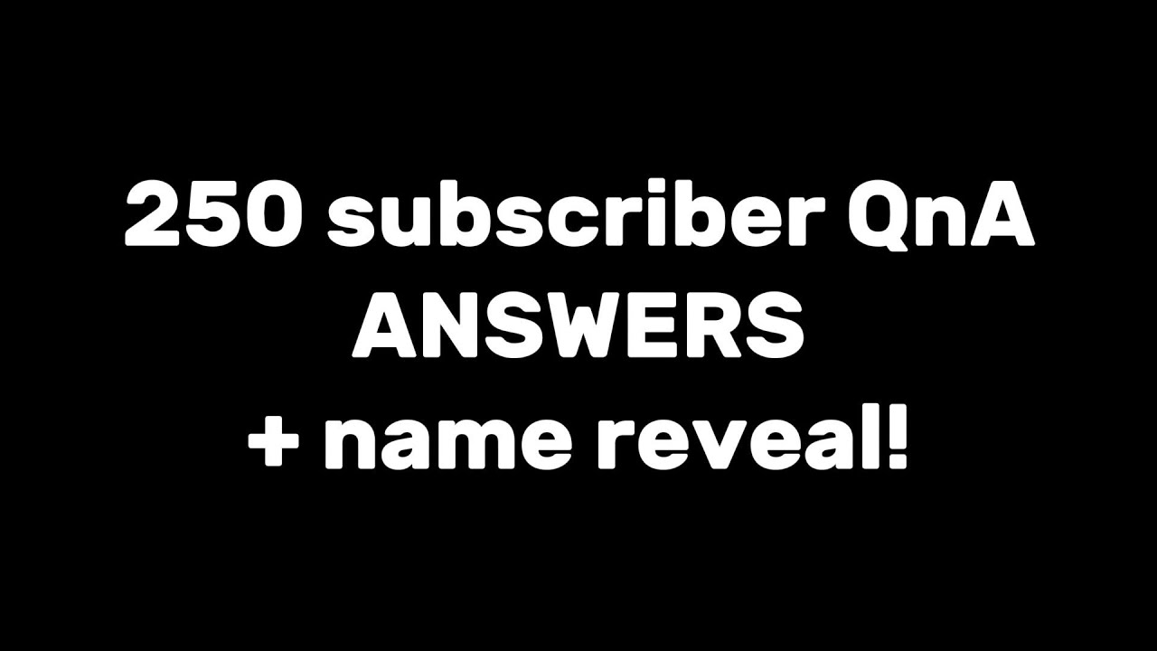 250 subscriber QnA answers + name reveal! - YouTube