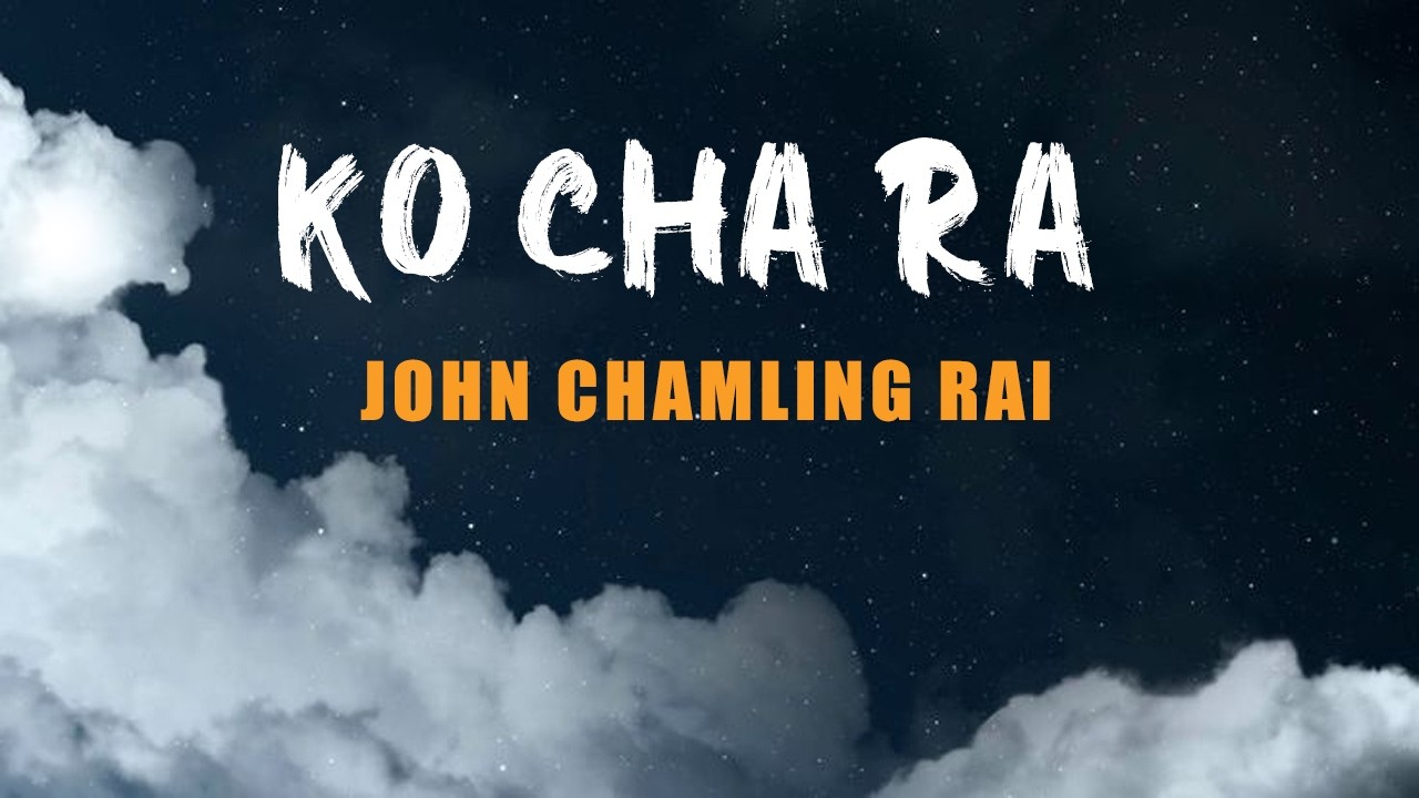 KO CHA RA - JOHN CHAMLING RAI ll LYRICS VIDEO ll - YouTube
