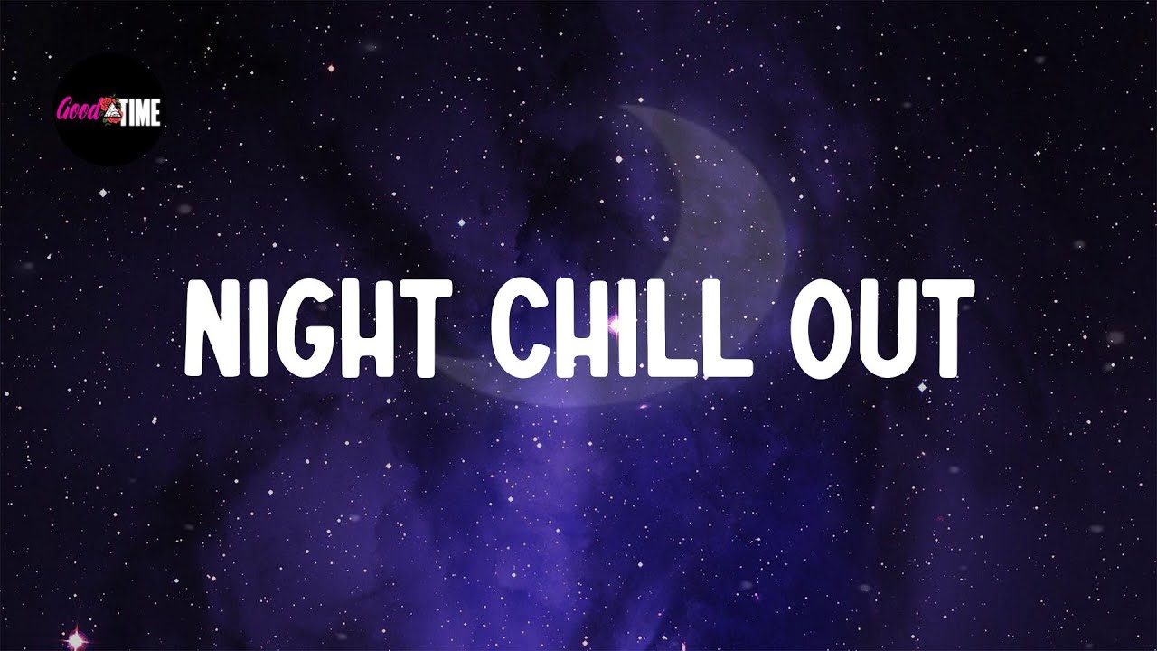 Night chill out 💫 Vibe songs to chill to - YouTube