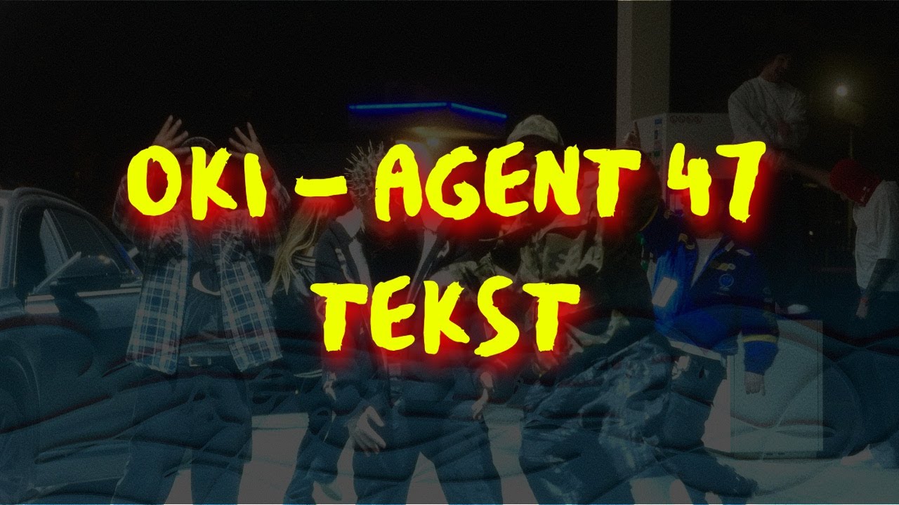 OKI - AGENT 47 TEKST - YouTube