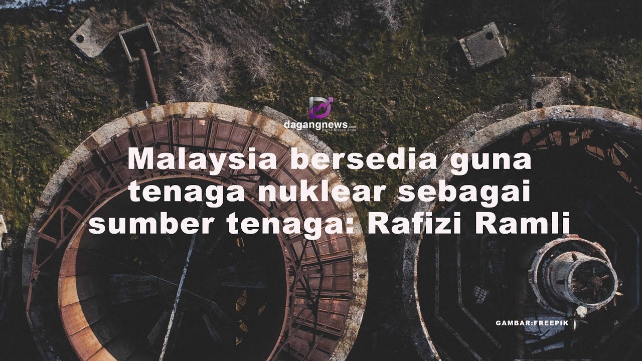 Malaysia bersedia guna tenaga nuklear sebagai sumber tenaga: Rafizi ...