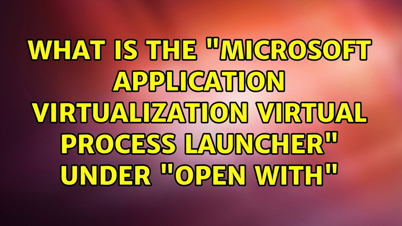 What is the "Microsoft Application Virtualization Virtual Process ...
