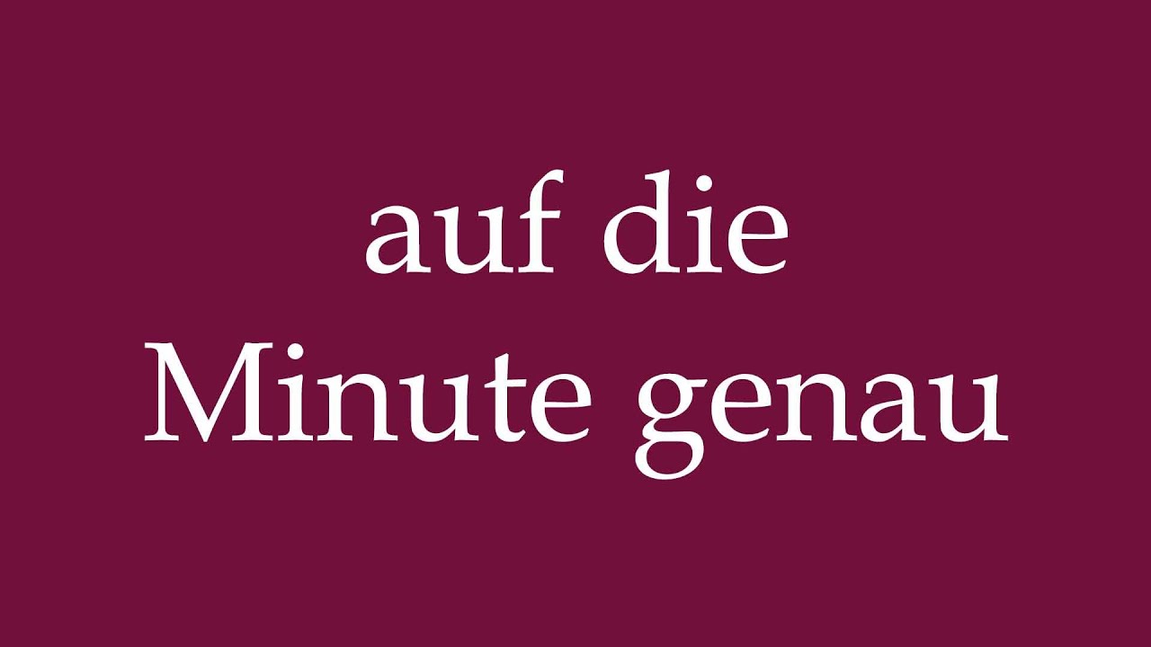 How to Pronounce ''auf die Minute genau'' (exactly to the minute ...