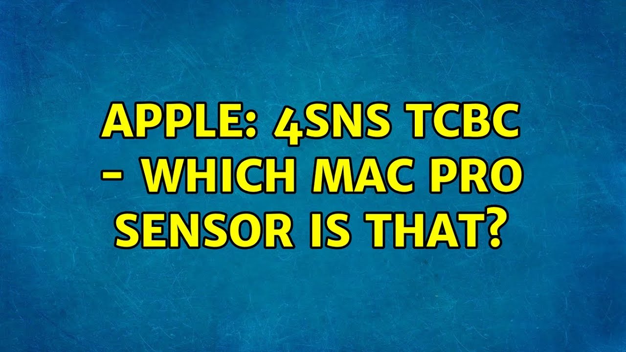 Apple: 4SNS TCBC - Which Mac Pro sensor is that? - YouTube