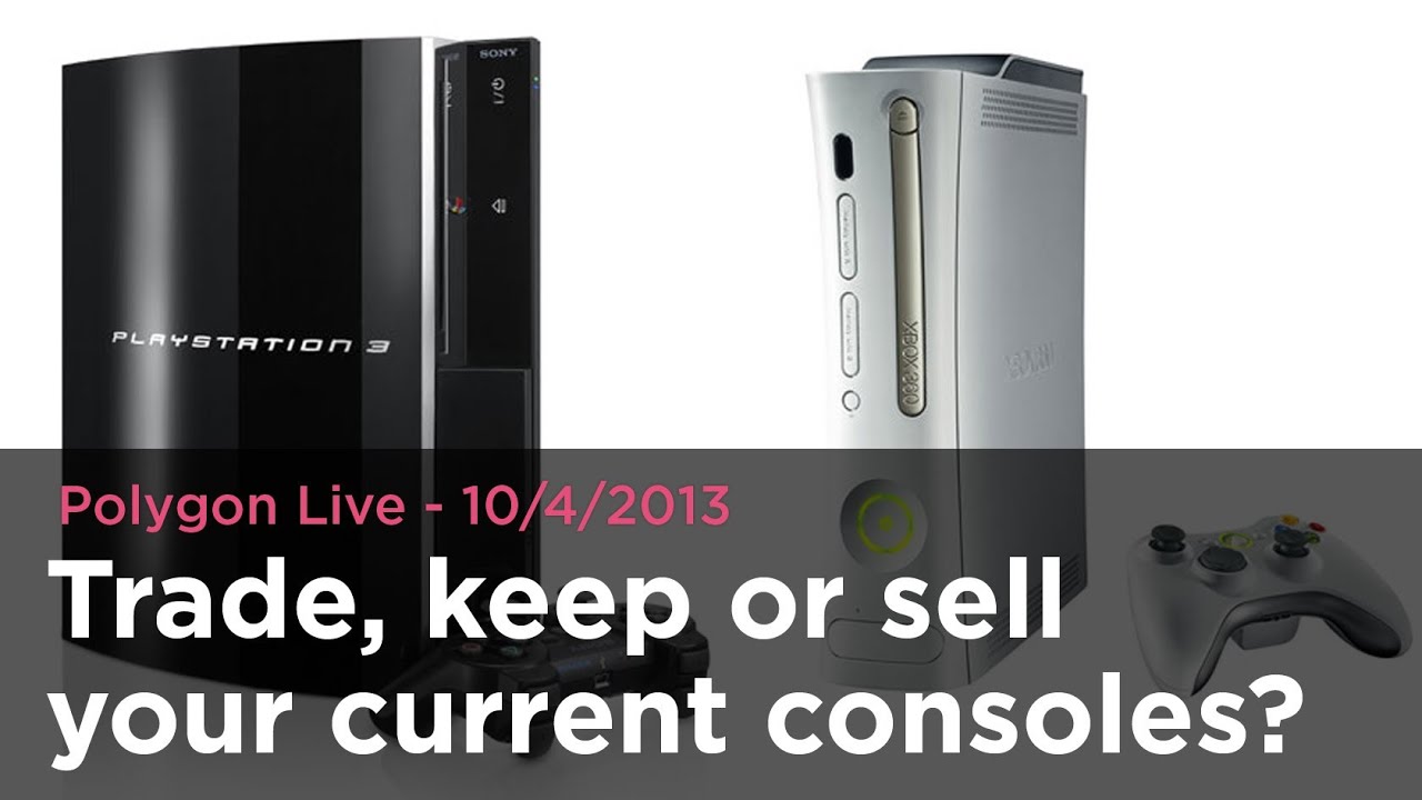 Trade, keep or sell your current consoles? - Polygon Live 10/4/2013 ...