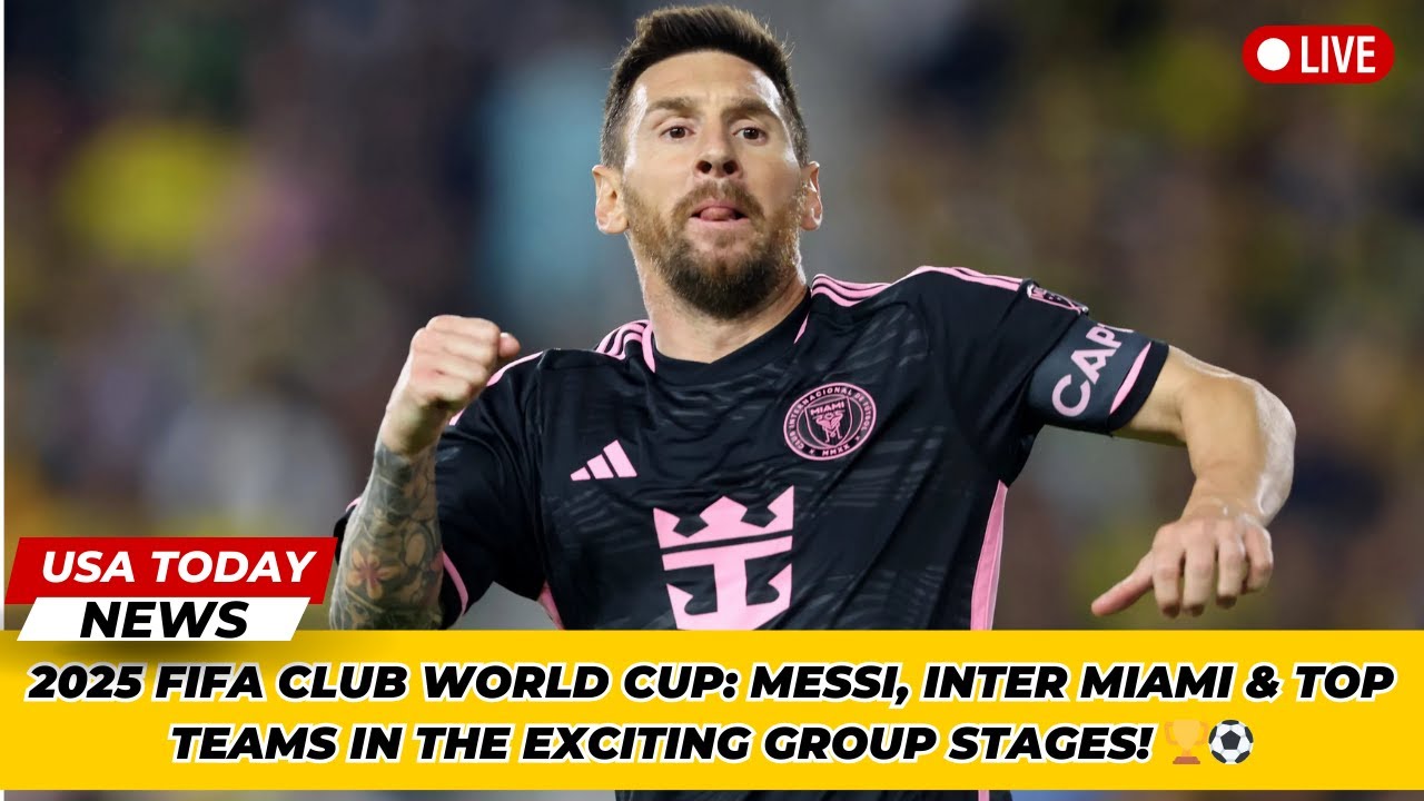 2025 FIFA Club World Cup: Messi, Inter Miami & Top Teams in the ...