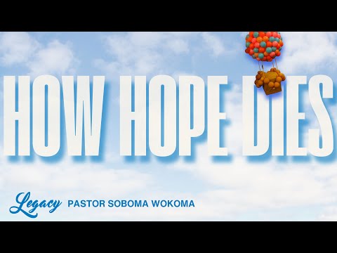 How Hope Dies | New Beginnings | Pastor Soboma Wokoma | Legacy Center ...