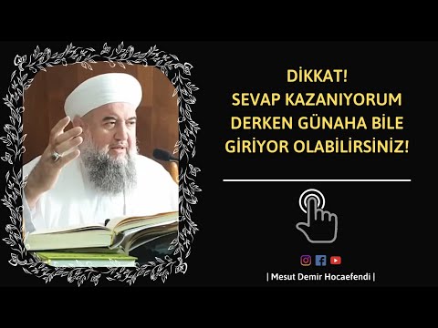 Dikkat! Sevap kazanıyorum derken günaha bile giriyor olabilirsiniz!