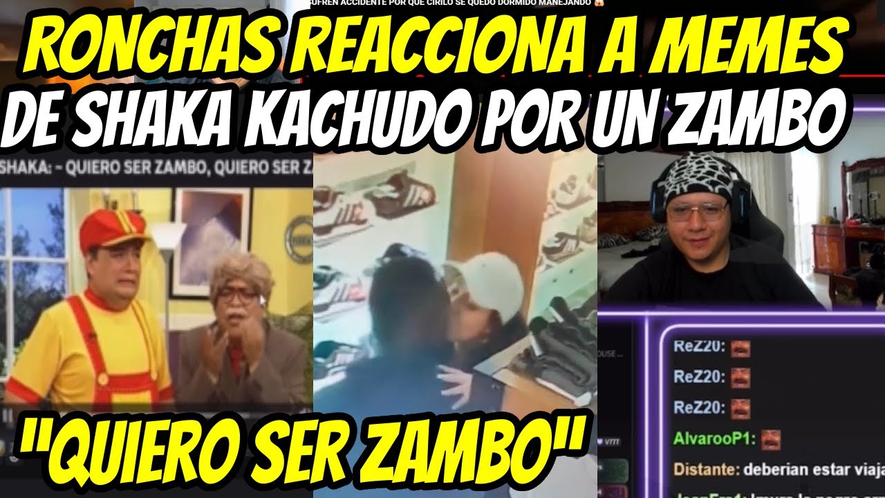 RONCHAS REACCIONA A LOS MEMES DE SHAKA CACHUDO POR UN ZAMBO - YouTube