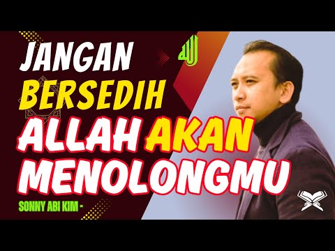 Jangan Bersedih Allah Akan Menolongmu - USTADZ SONY ABI KIM