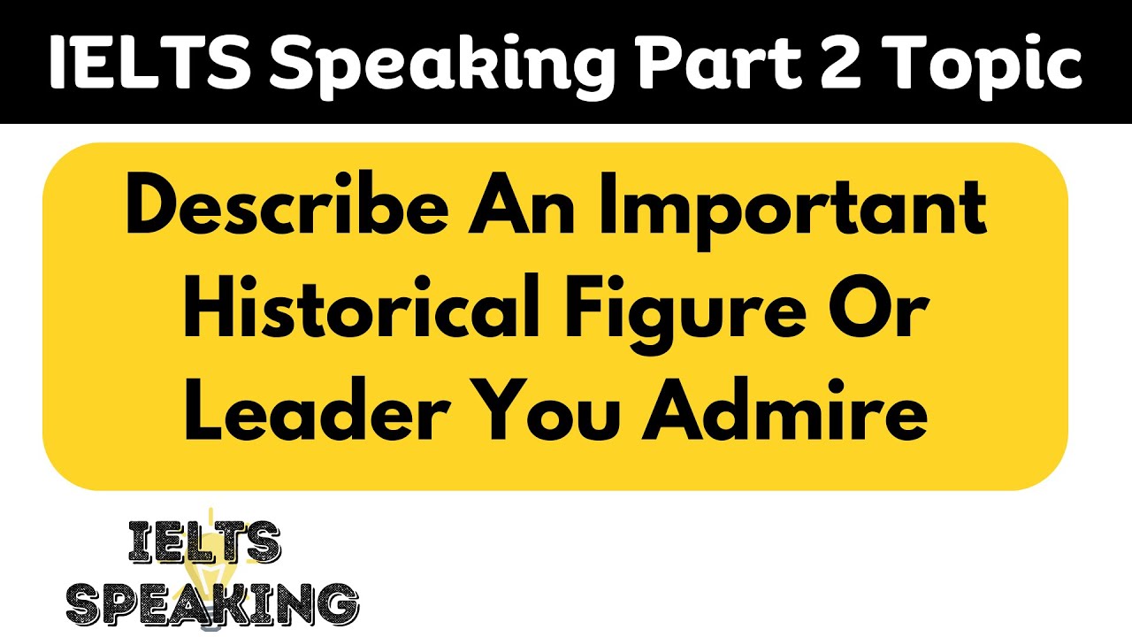 Describe An Important Historical Figure Or Leader You Admire - IELTS ...