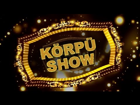 KÖRPÜ SHOW 1.BÖLÜM