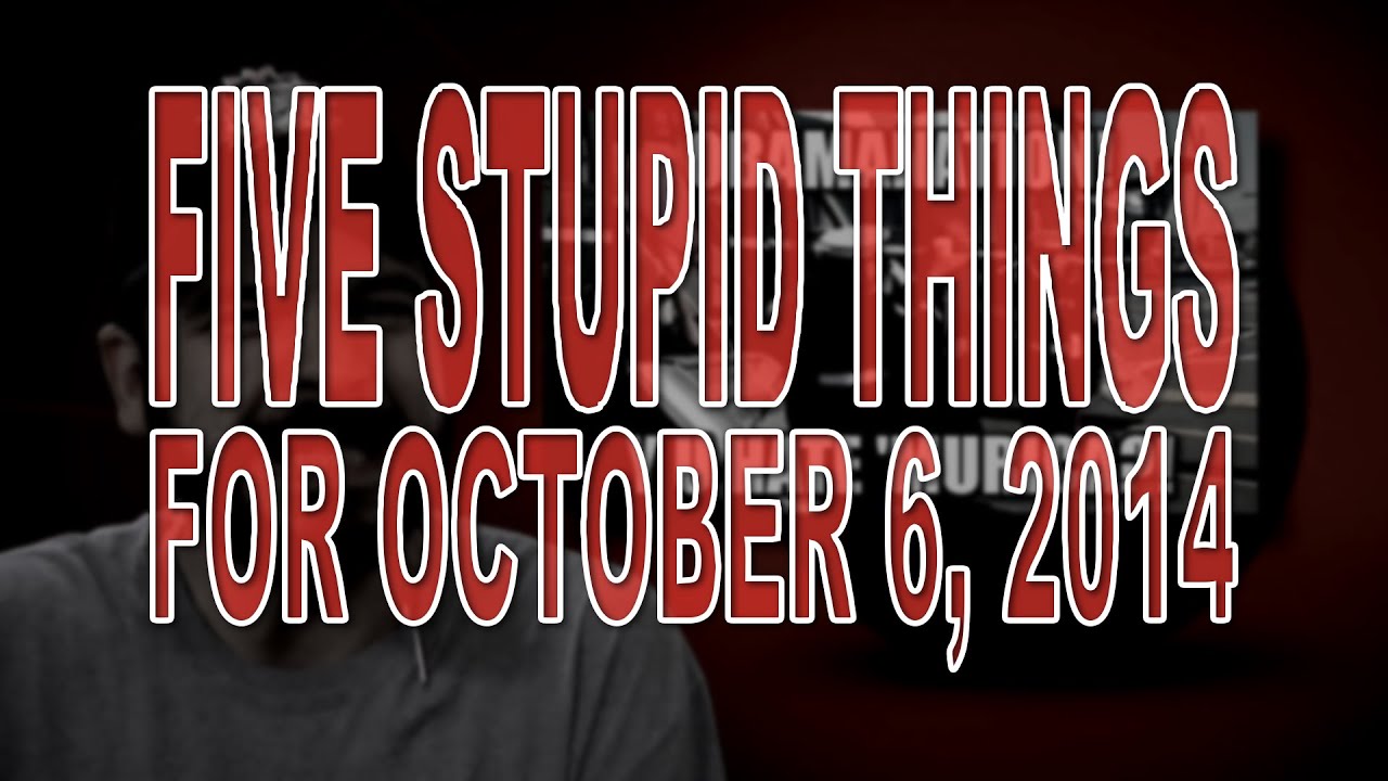 Five Stupid Things for October 6, 2014 - YouTube