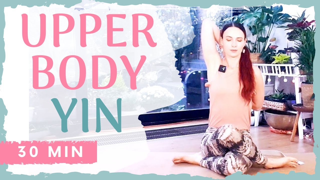 Upper Body Yin Yoga Class with Music - 30 Minutes Stretch for Tight ...