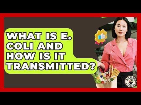 What Is E. Coli And How Is It Transmitted? - Food Safety Kitchen