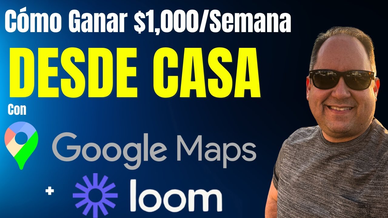 GANA $1,000 A LA SEMANA CON Google Maps y Loom ¡SIN SALIR DE CASA ...