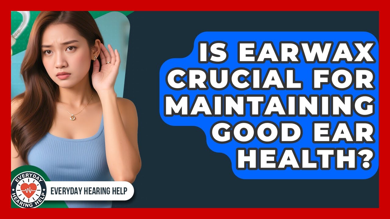 Is Earwax Crucial For Maintaining Good Ear Health? - Everyday Hearing ...