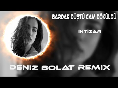 İntizar - Bardak Düştü Cam Döküldü ( Deniz Bolat Remix )