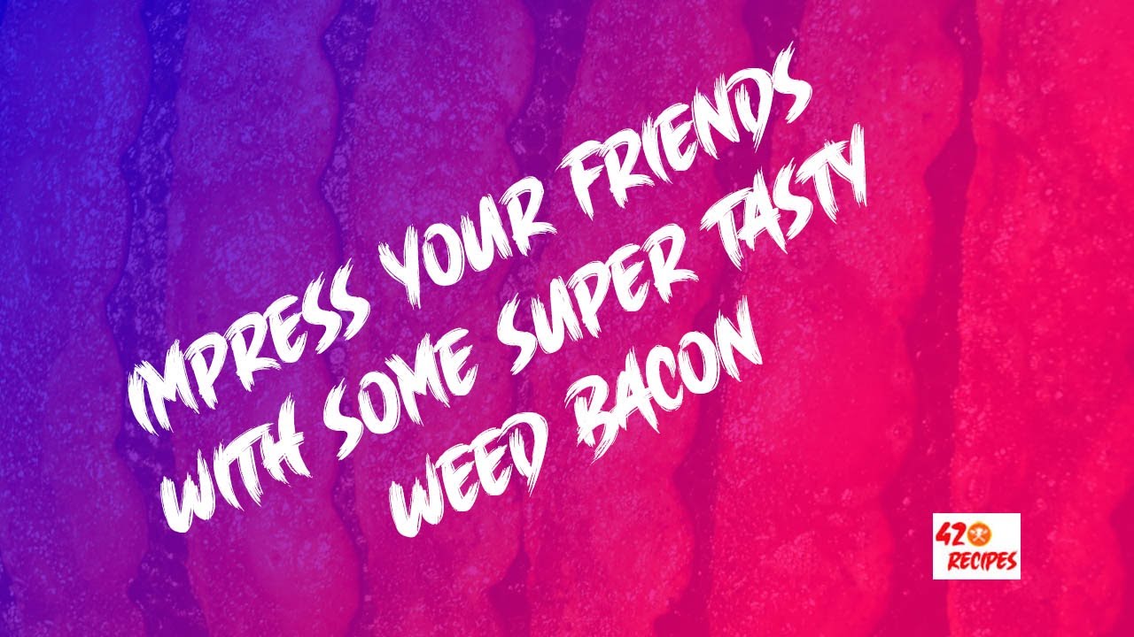 Recipe | Impress Your Friends With Some Super Tasty Weed Bacon | 420 ...