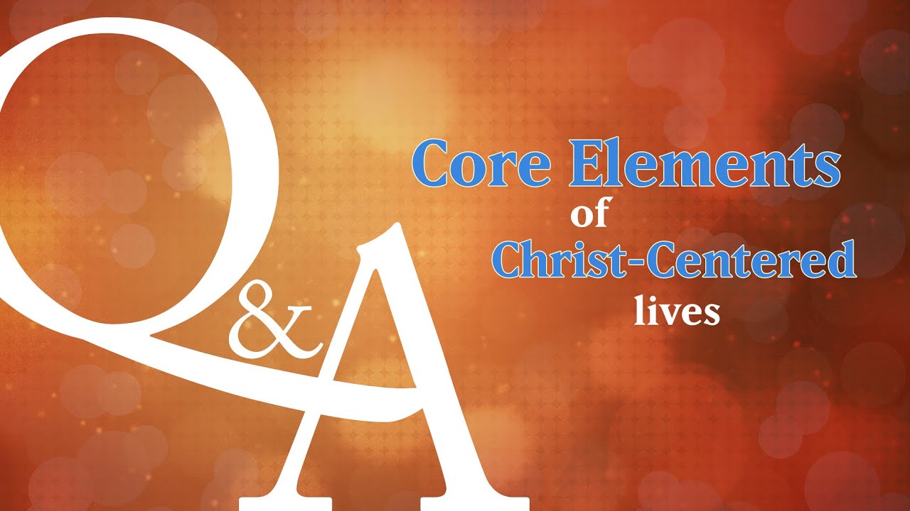 Q&A: Core Elements of Christ-Centered Lives, Session Two, Salvation and ...
