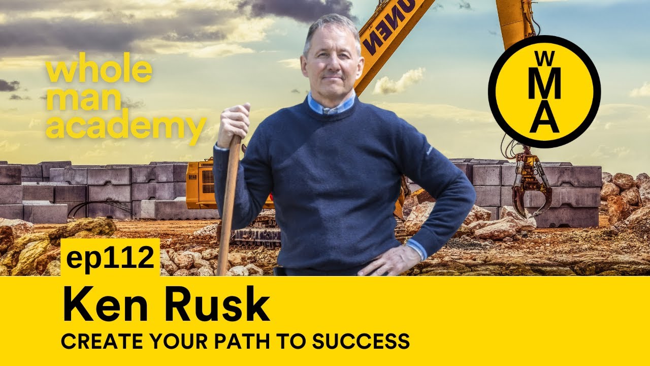 EP112 - KEN RUSK - PATH TO SUCCESS | WHOLE MAN ACADEMY - YouTube