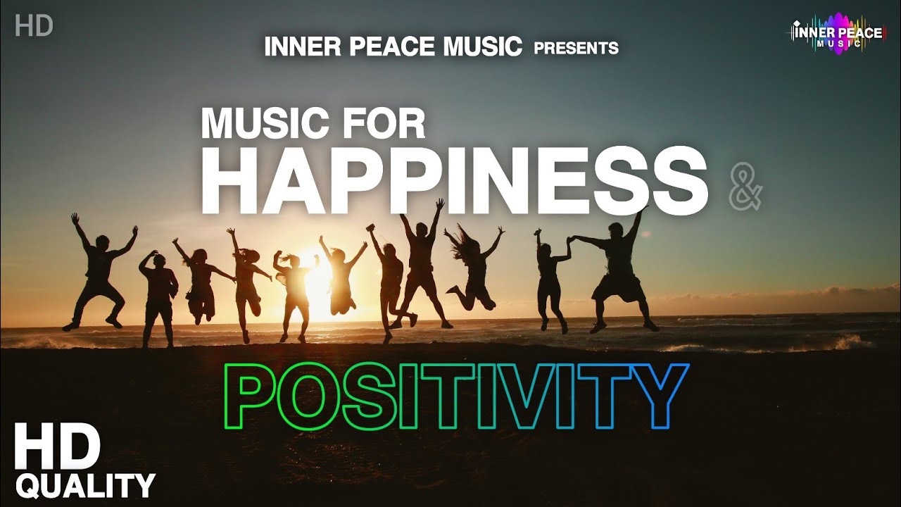 Music for Happiness and Positivity | by Inner Peace Music - YouTube