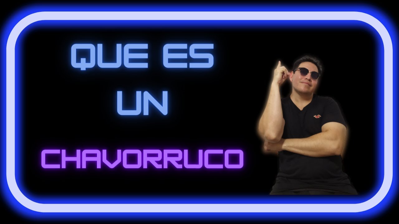 Que es un CHAVORRUCO - YouTube