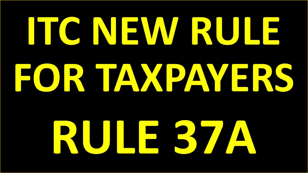 GST ITC NEW RULE FOR TAXPAYERS | GST NEW RULE 37A FOR REVERSAL AND ...