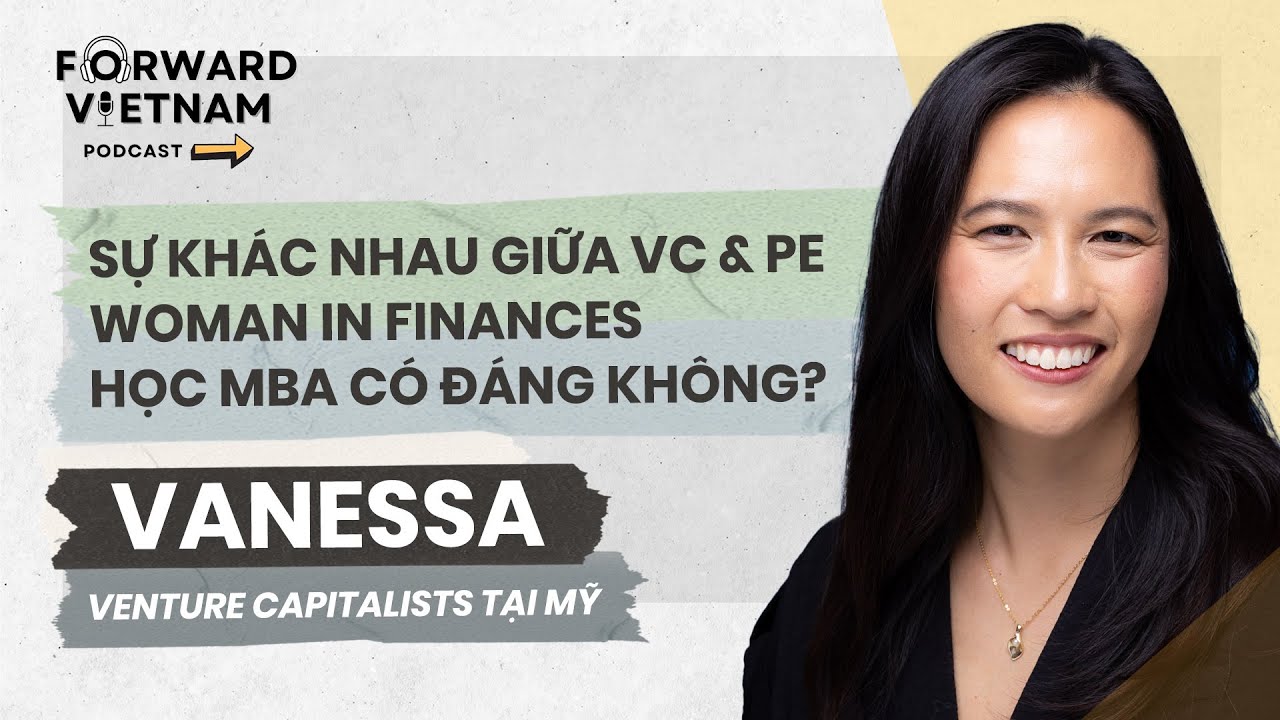 Tập 51: KM Vanessa - Venture Capitalist ở Mỹ, sự khác nhau giữa VC & PE ...
