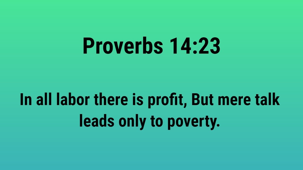 Proverbs 14:23 NASB In all labor there is profit, But mere talk leads ...
