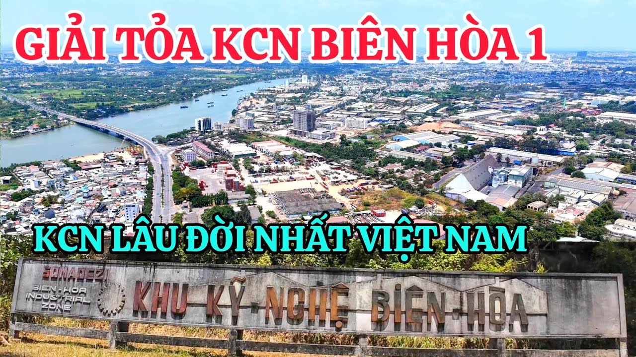 GIẢI TỎA KCN BIÊN HÒA 1 lâu đời NHẤT VIỆT NAM chuẩn bị được DI DỜI . trở thành trung tâm thương ...
