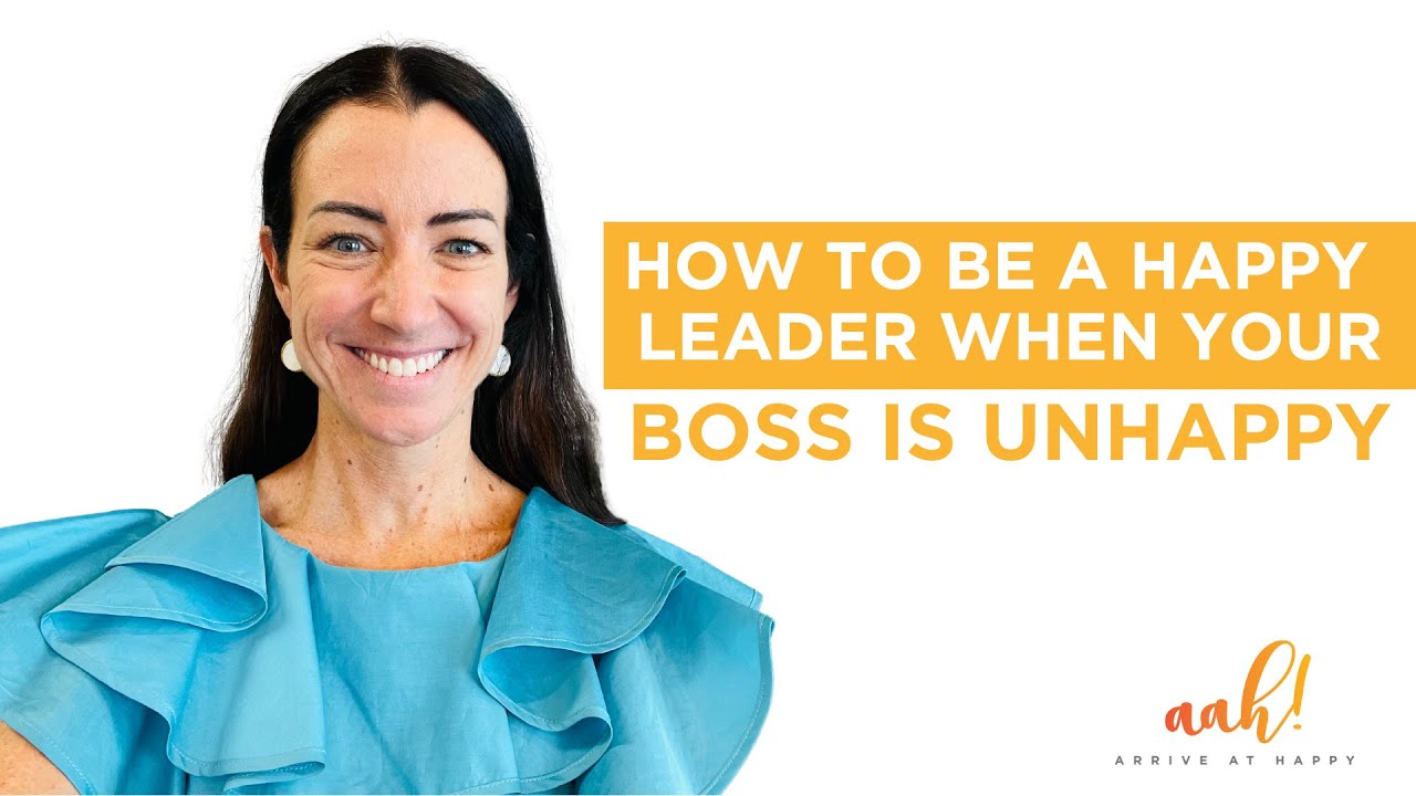 How to be a Happy Leader When Your Boss is Unhappy - YouTube