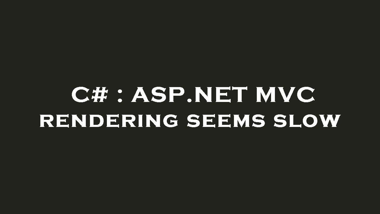 C Aspnet Mvc Rendering Seems Slow Youtube