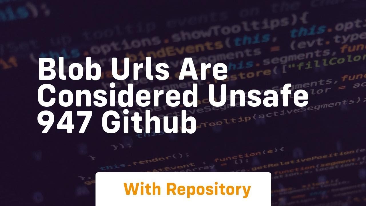 Blob URLs are considered unsafe 947 GitHub - YouTube